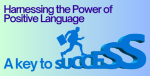 Positive Language: Shaping perceptions, relationships and outcomes ...